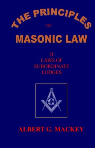 The Principles of Masonic Law Book II: Law of Subordinate Lodges ...
