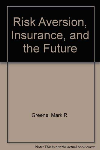 Risk Aversion, Insurance, and the Future: Greene, Mark R ...