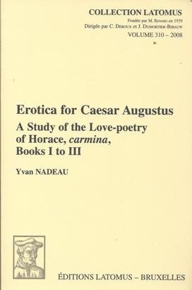 Erotica for Caesar Augustus: A Study of the Love-poetry of Horace ...