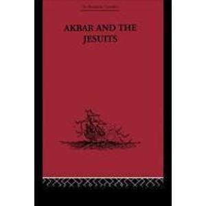 Akbar and the Jesuits: An Account of the Jesuit Missions to the Court ...