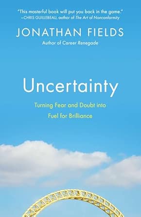 Uncertainty: Turning Fear and Doubt into Fuel for Brilliance: Fields ...