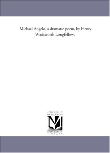 Michael Angelo, a dramatic poem, by Henry Wadsworth Longfellow ...