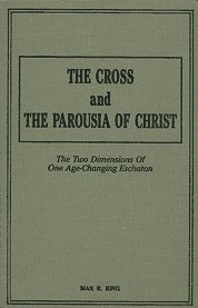 The Cross and the Parousia of Christ: Max R. King: Amazon.com: Books