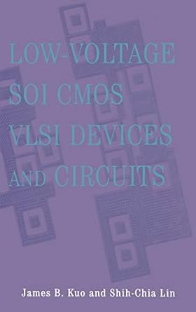 Low-Voltage SOI CMOS VLSI Devices and Circuits: Kuo, James B., Lin, Shih-Chia: 9780471417774 ...