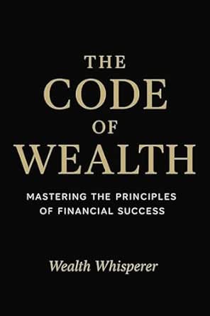 The Code of Wealth: Mastering the Principles of Financial Success ...