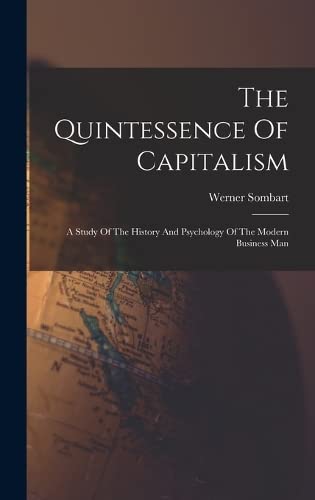 The Quintessence Of Capitalism: A Study Of The History And Psychology ...