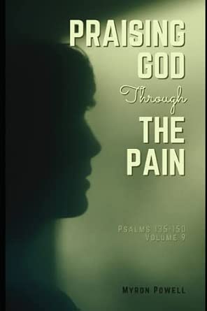 Praising God Through the Pain: Psalms 135-150, Volume 9 (The Book of ...
