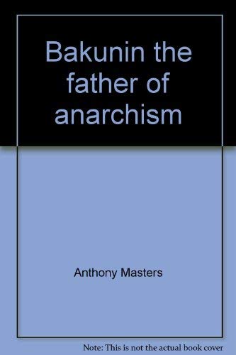 Bakunin, the father of anarchism: Masters, Anthony: 9780841502956 ...