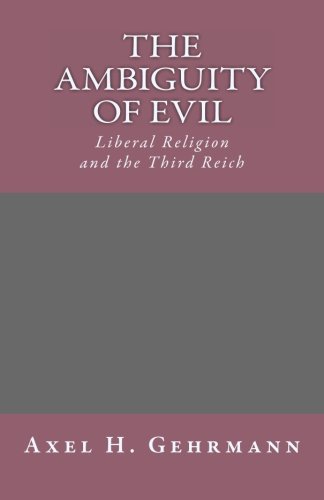 The Ambiguity of Evil: Liberal Religion and the Third Reich : H. Axel ...