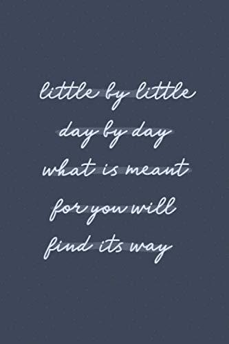 Little by Little, Day by Day, What is Meant for You Will Find its Way ...