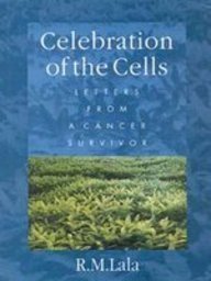 Celebration of the Cells- Letters from a Cancer Survivor: R.M. Lala ...