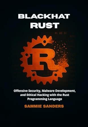 Blackhat Rust: Offensive Security, Malware Development, and Ethical Hacking with the Rust ...