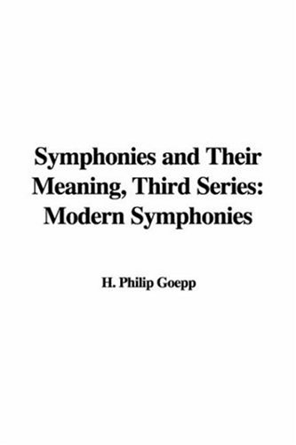 Symphonies And Their Meaning: Modern Symphonies: Goepp, H. Philip ...