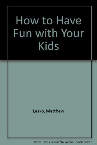 How to Have Fun with Your Kids: Matthew Lesko, Mary Ann Martello ...