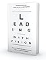 Leading with Vision: The Leader's Blueprint for Creating a Compelling ...