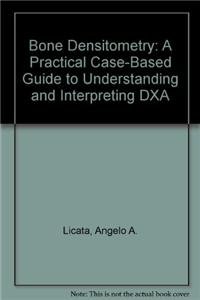 Bone Densitometry: A Practical Case-Based Guide to Understanding and ...