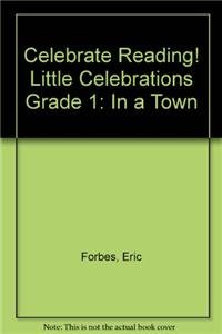 Celebrate Reading! Little Celebrations Grade 1: In a Town: Eric Forbes ...