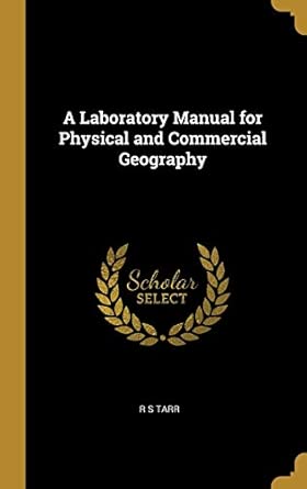 A Laboratory Manual for Physical and Commercial Geography: Tarr, R S ...