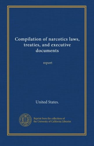 Compilation of narcotics laws, treaties, and executive documents ...