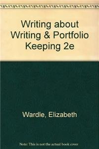 Writing About Writing & Portfolio Keeping 2e: Wardle, Elizabeth, Downs ...