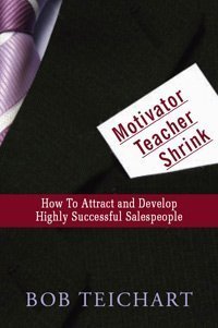 Motivator, Teacher, Shrink : How to Attract and Develop Highly ...