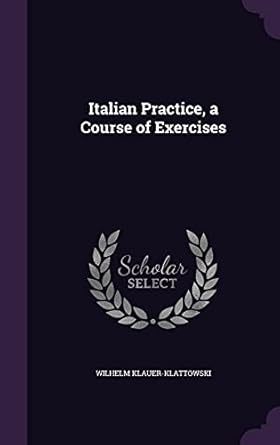 Italian Practice, a Course of Exercises : Klauer-Klattowski, Wilhelm ...