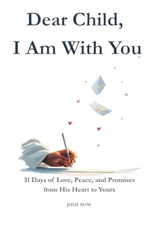 Dear Child, I Am With You: 31 Days of Love, Peace, and Promises from His Heart to Yours: Bom ...