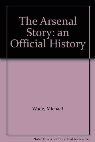 The Arsenal Story: An Official History : Wade, Michael: Amazon.in: Books