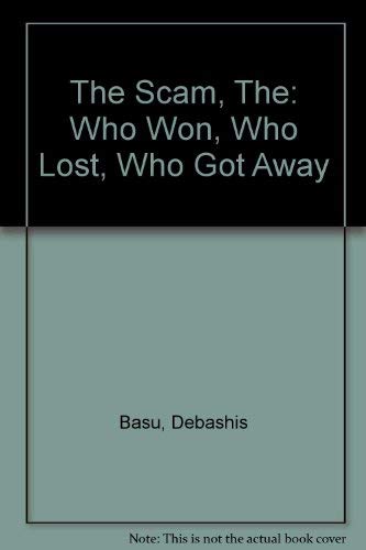 The Scam: Who Won, Who Lost, Who Got Away... by Basu, Debashis