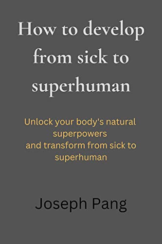 How to develop from sick to superhuman: Unlock your body's natural ...