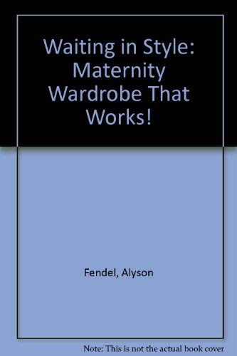 Waiting in Style: A Maternity Wardrobe That Works!: Fendel, Alyson ...