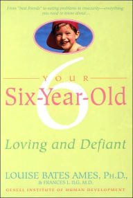 Your Six Year old, Loving and Defiant: Louise Bates; Ilg Frances Ames ...