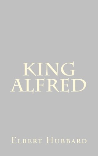 Amazon.com: King Alfred: 9781519173881: Hubbard, Elbert: Books
