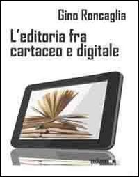 L'editoria fra cartaceo e digitale: Roncaglia, Gino: 9788867050550 ...