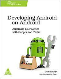 Developing Android on Android: Automate Your Device with Scripts and ...
