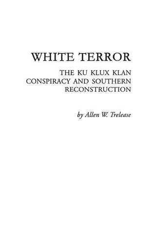 White Terror: The Ku Klux Klan Conspiracy and Southern Reconstruction ...