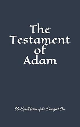 The Testament of Adam: An Epic Axiom of The Emergent One: Adam, Nipper ...