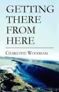Getting There from Here: Woodham, Charlotte: 9781456051020: Amazon.com ...