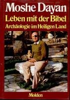 Leben mit der Bibel. Archäologie im Heiligen Land : Dayan Moshe und ...