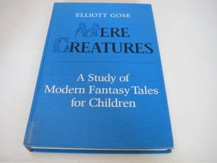 Mere Creatures: A Study of Modern Fantasy Tales for Children: Gose ...