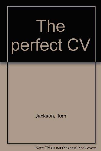 THE PERFECT CV: HOW TO GET THE JOB YOU REALLY WANT.: Jackson, Tom ...