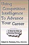 Using Competitive Intelligence to Advance Your Career: Pannone, Robert ...