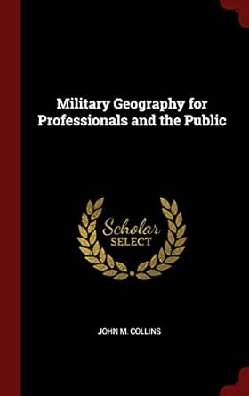 Military Geography for Professionals and the Public: Collins, John M ...