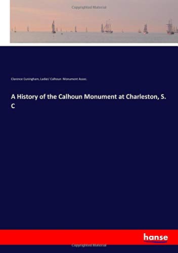 A History of the Calhoun Monument at Charleston, S. C: Cuningham ...