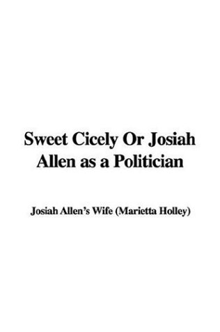 Sweet Cicely or Josiah Allen As a Politician: Josiah Allen's Wife ...