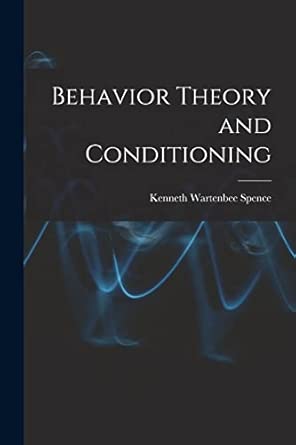 Behavior Theory and Conditioning: Spence, Kenneth Wartenbee 1907-1967: ...