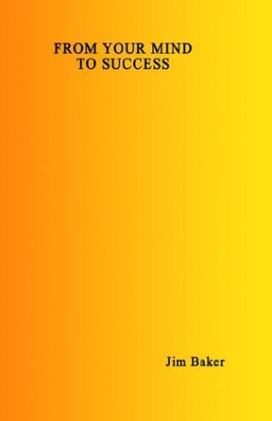 From Your Mind To Success: Baker, Jim: 9781932672039: Amazon.com: Books