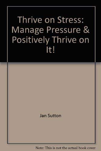 Thrive on Stress: Manage Pressure & Positively Thrive on It!: Jan ...