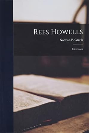 Rees Howells: Intercessor: Grubb, Norman P (Norman Percy) 1895 ...
