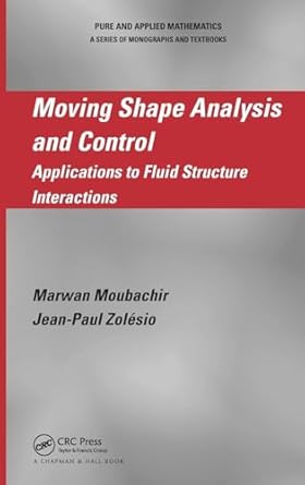 Moving Shape Analysis and Control: Applications to Fluid Structure Interactions (Monographs and ...